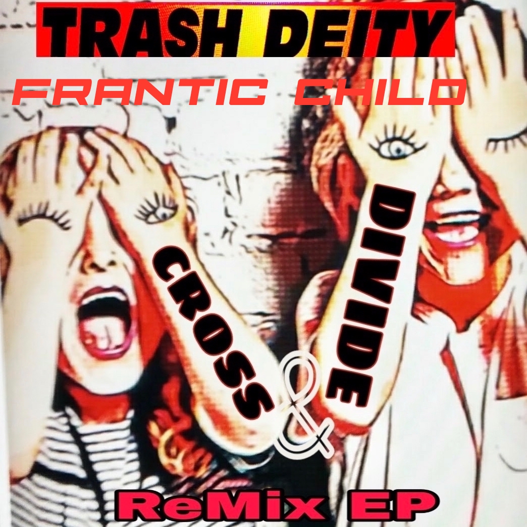 TRASH DEITY Release 'Frantic Child / Cross & Divide' Remix EP; Winner ...